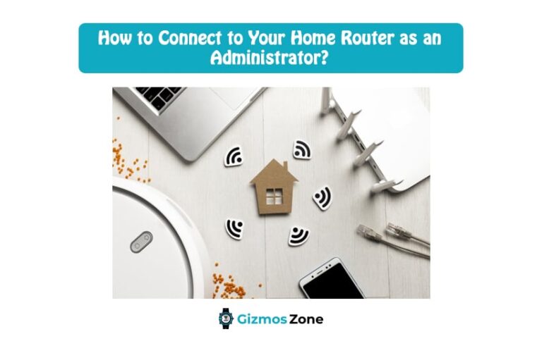 How to Connect to Your Home Router as an Administrator? - Gizmos Zone