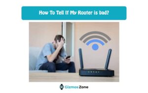 How To Tell If My Router is bad? - Gizmos Zone